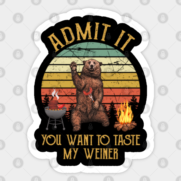 Admit It You Want To Taste My Weiner Bear Camping Vintage Funny Bear Grills Sticker Teepublic